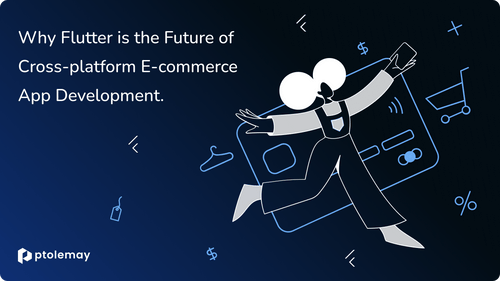 Why Flutter is the Future of Cross-Platform E-commerce App Development - Insights from Ptolemay ...